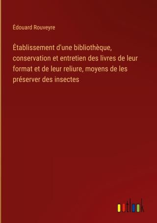 ?tablissement d'une biblioth?que, conservation et entretien des livres de leur format et de leur ...