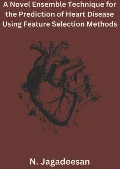 A Novel Ensemble Technique for the Prediction of Heart Disease Using Feature Selection Methods ...