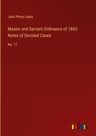 Master and Servant Ordinance of 1865: Notes of Decided Cases ...