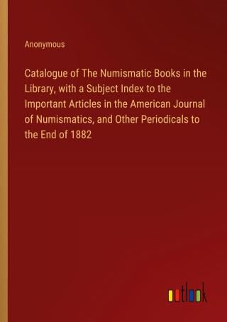 Catalogue of The Numismatic Books in the Library, with a Subject Index ...