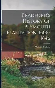 Bradford's History of Plymouth Plantation, 1606-1646 - Bradford William ...
