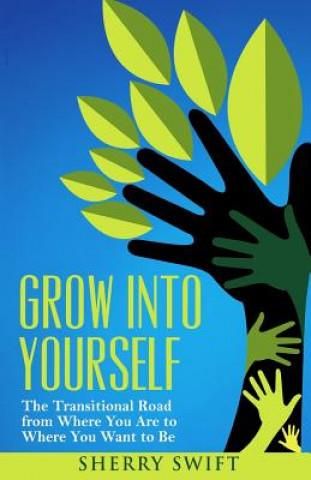 Grow into Yourself: The Transitional Road from Where You are to Where ...