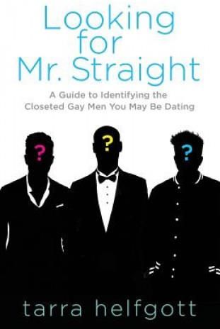 Looking for Mr. Straight: A Guide to Identifying the Closeted Gay Men ...