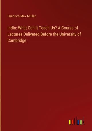 India: What Can It Teach Us? A Course of Lectures Delivered Before the ...