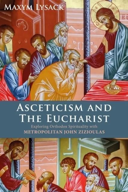 Asceticism and the Eucharist: Exploring Orthodox Spirituality with ...
