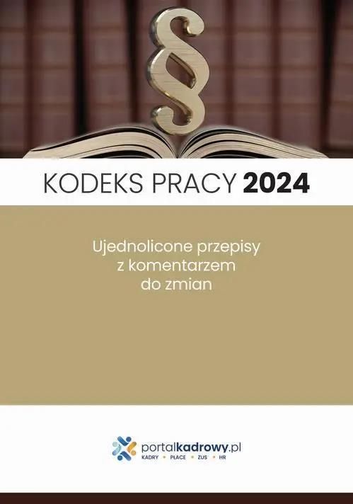 Kodeks pracy 2024. Ujednolicone przepisy z komentarzem do zmian. Stan ...