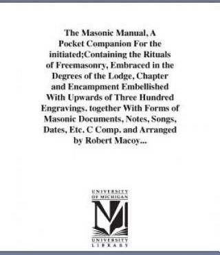 Masonic Manual, A Pocket Companion For the initiated;Containing the ...