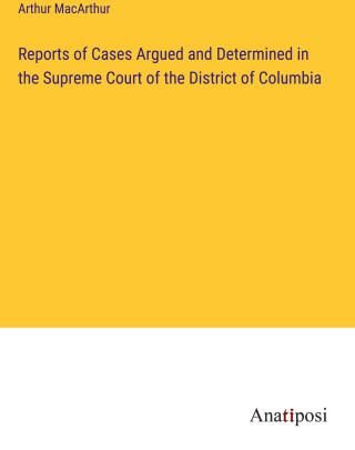 Reports of Cases Argued and Determined in the Supreme Court of the District of Columbia ...