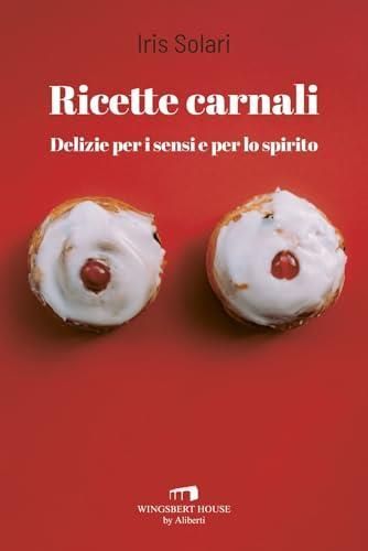 Ricette carnali. Delizie per i sensi e per lo spirito - Literatura ...