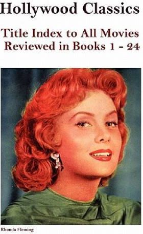 Hollywood Classics Title Index to All Movies Reviewed in Books 1-24 ...
