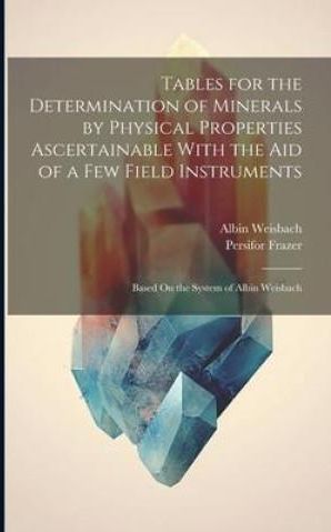 Tables for the Determination of Minerals by Physical Properties ...