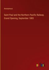Saint Paul and the Northern Pacific Railway. Grand Opening, September ...