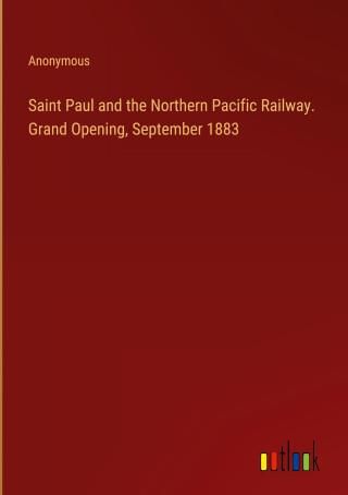 Saint Paul and the Northern Pacific Railway. Grand Opening, September ...