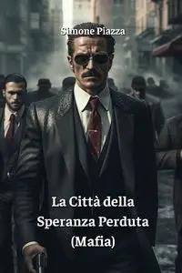 La Città della Speranza Perduta (Mafia) - Simone Piazza - Literatura ...