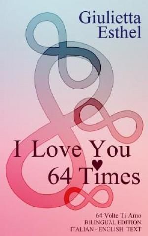 I Love You 64 Times - 64 Volte Ti Amo: Love Poetry Italian English Text ...