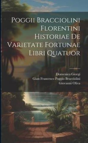 Poggii Bracciolini Florentini Historiae De Varietate Fortunae Libri ...