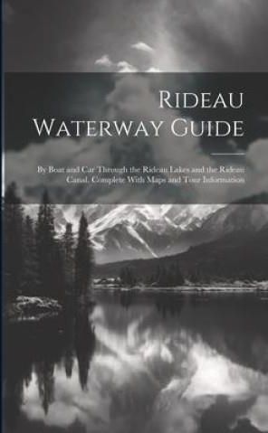 Rideau Waterway Guide: By Boat and car Through the Rideau Lakes and the ...