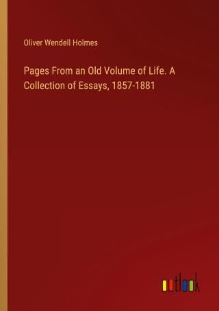 Pages From an Old Volume of Life. A Collection of Essays, 1857-1881 ...