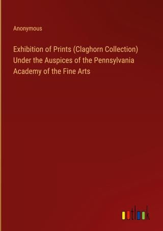 Exhibition of Prints (Claghorn Collection) Under the Auspices of the ...