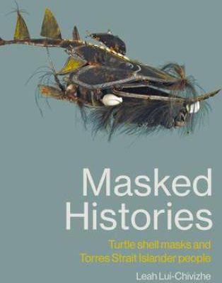 Masked Histories: Turtle Shell Masks and Torres Strait Islander People ...
