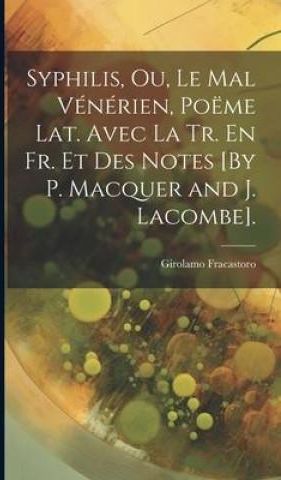 Syphilis, Ou, Le Mal Vénérien, Poëme Lat. Avec La Tr. En Fr. Et Des ...