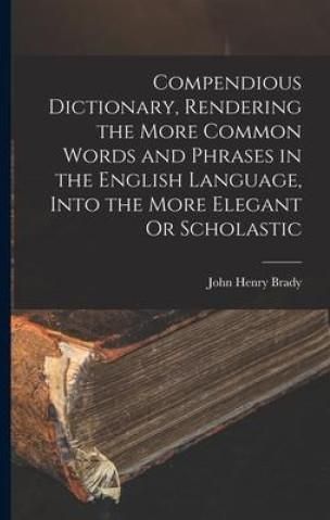 Compendious Dictionary, Rendering the More Common Words and Phrases in ...