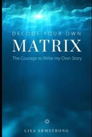 Decode Your Own Matrix: The Courage to Write my Own Story - Literatura ...