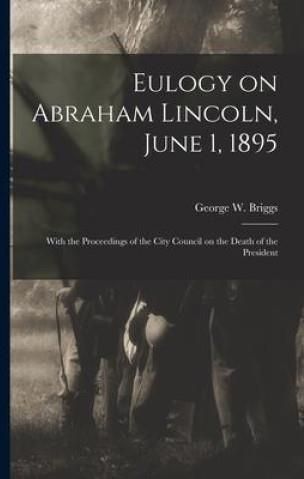 Eulogy on Abraham Lincoln, June 1, 1895: With the Proceedings of the ...