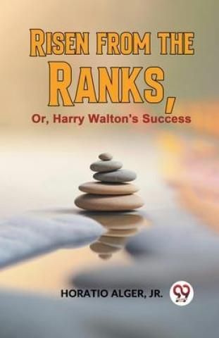 Risen From The Ranks, Or, Harry Walton'S Success - Literatura ...