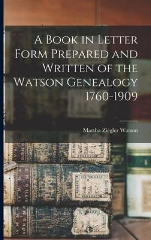 A Book in Letter Form Prepared and Written of the Watson Genealogy 1760 ...
