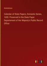 Calendar of State Papers, Domestic Series, 1650. Preserved in the State ...