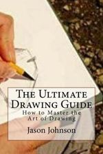 The Ultimate Drawing Guide: How to Master the Art of Drawing ...