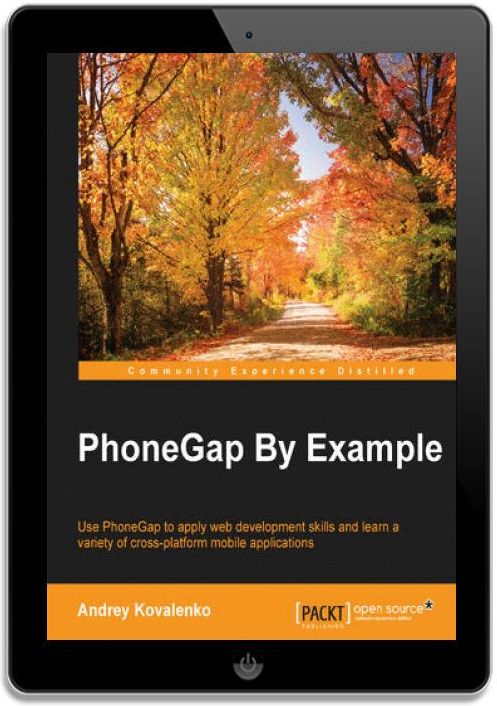 PhoneGap By Example. Use PhoneGap to apply web development skills and learn variety of cross ...