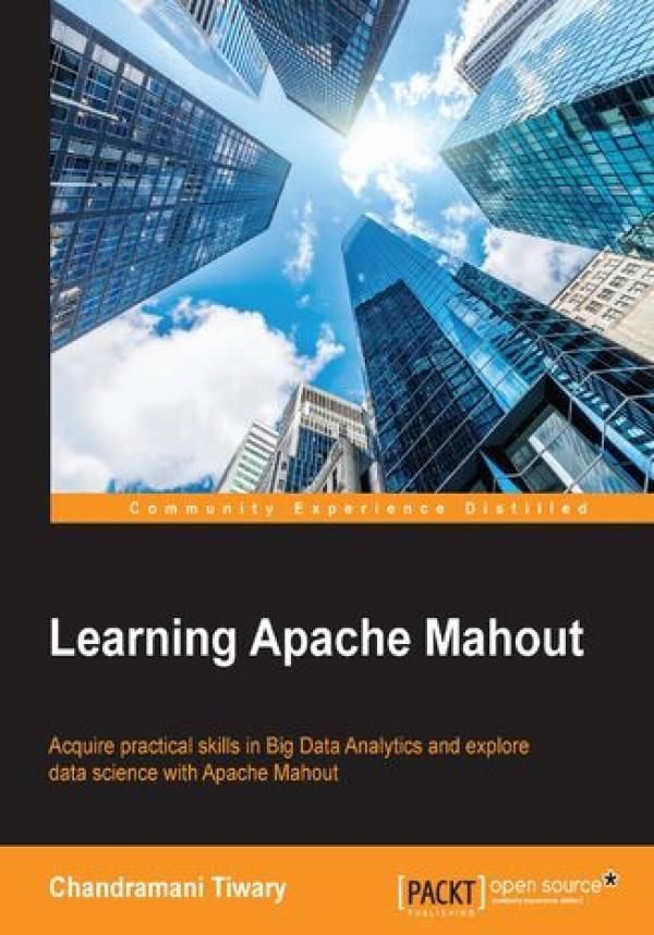 Learning Apache Mahout. Acquire practical skills in Big Data Analytics and explore data science ...