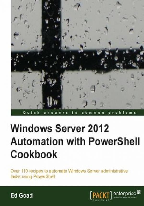 Windows Server 2012 Automation with PowerShell Cookbook. If you work on a daily basis with ...