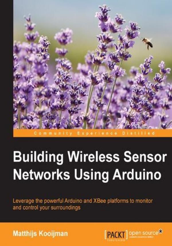 Building Wireless Sensor Networks Using Arduino Leverage The Powerful Arduino And Xbee