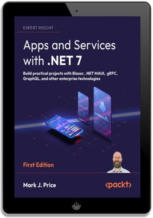 Apps and Services with .NET 7. Build practical projects with Blazor, .NET MAUI, gRPC, GraphQL ...