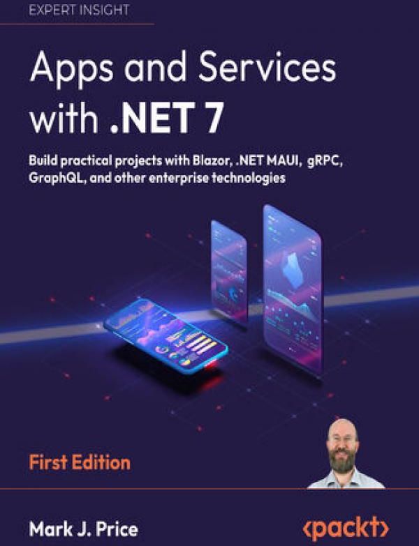 Apps and Services with .NET 7. Build practical projects with Blazor, .NET MAUI, gRPC, GraphQL ...