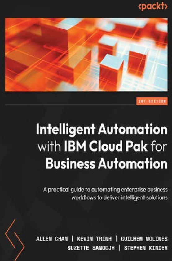 Intelligent Automation With Ibm Cloud Pak For Business Automation A Practical Guide To