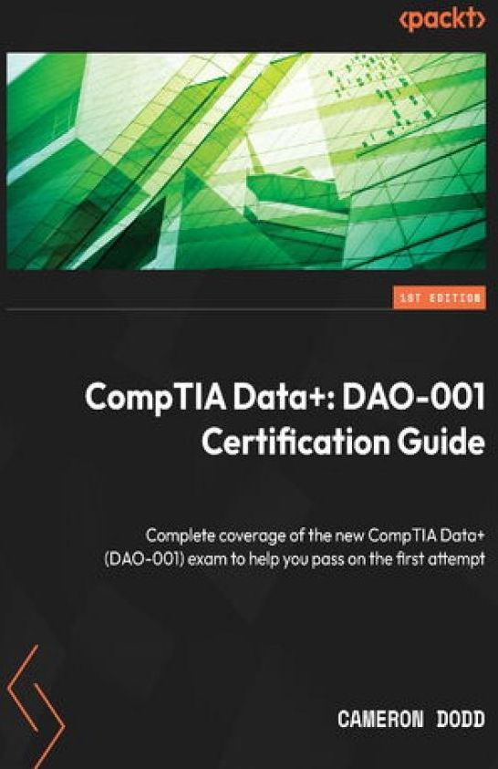 CompTIA Data+: DAO-001 Certification Guide. Complete coverage of the ...