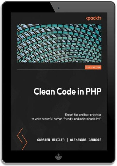 Clean Code in PHP. Expert tips and best practices to write beautiful, human-friendly, and ...