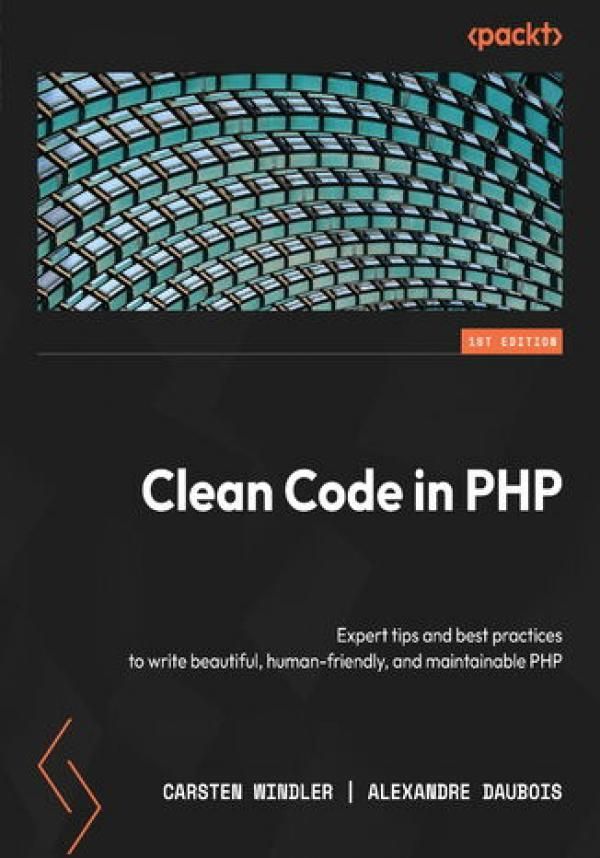 Clean Code in PHP. Expert tips and best practices to write beautiful, human-friendly, and ...