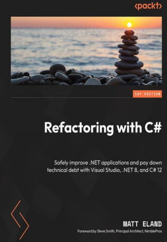 Refactoring with C#. Safely improve .NET applications and pay down technical debt with Visual ...