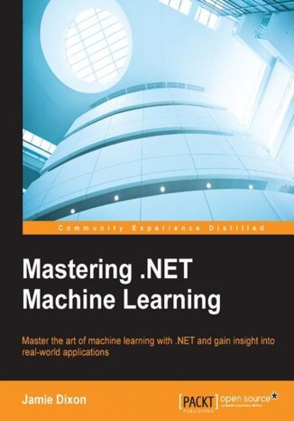 Mastering .NET Machine Learning. Use machine learning in your .NET ...