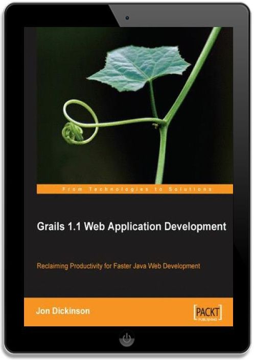 Grails 1.1 Web Application Development. Reclaiming Productivity for faster Java Web Development ...