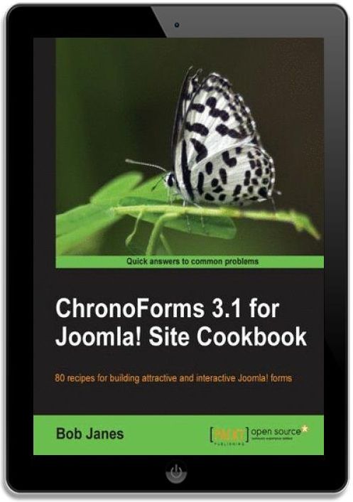 ChronoForms 3.1 for Joomla! site Cookbook. 80 recipes for building attractive and interactive ...