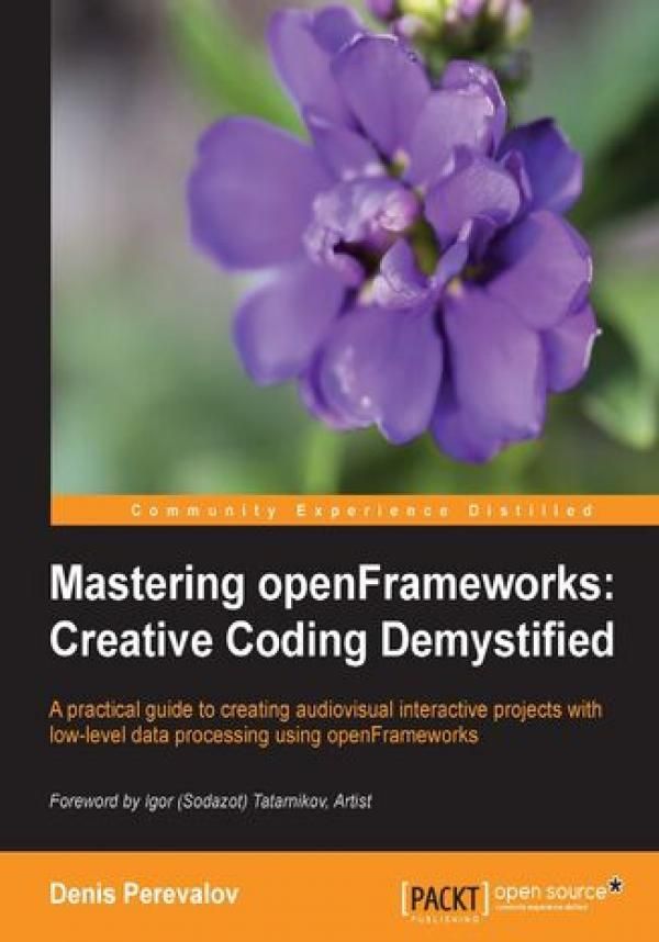 Mastering openFrameworks: Creative Coding Demystified. openFrameworks is the doorway to so many ...