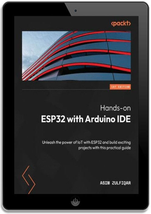 Hands-on ESP32 with Arduino IDE. Unleash the power of IoT with ESP32 and build exciting projects ...
