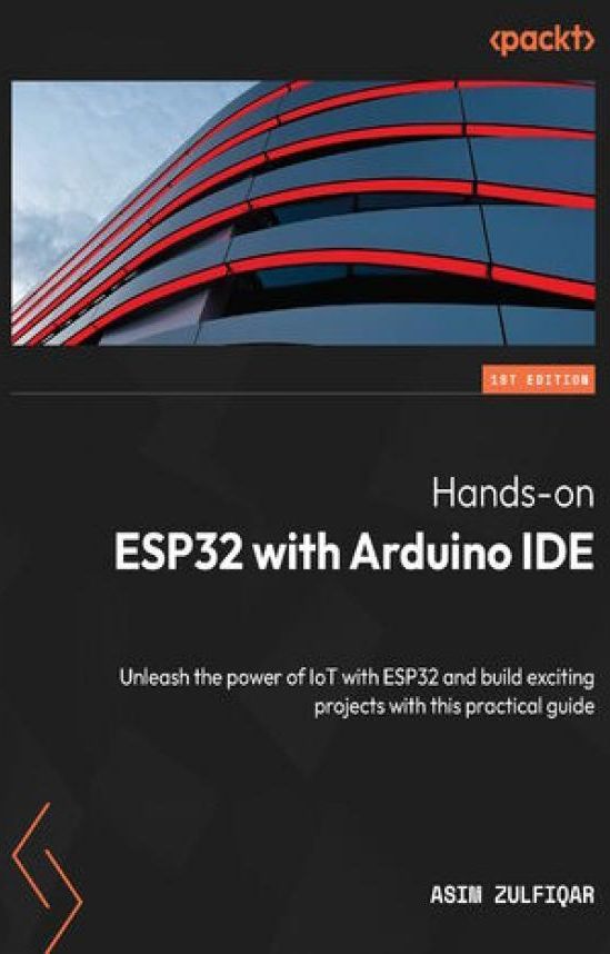 Hands On Esp32 With Arduino Ide Unleash The Power Of Iot With Esp32 And Build Exciting Projects