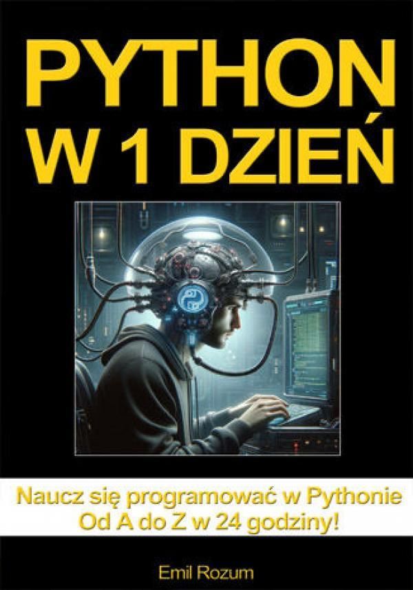 Python w 1 dzień. Nauka programowania w Pythonie w 24 godziny od A do Z ...
